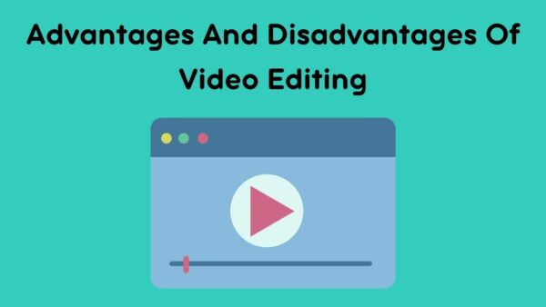 Advantages And Disadvantages Of Digital Video Editing - Rav.ai